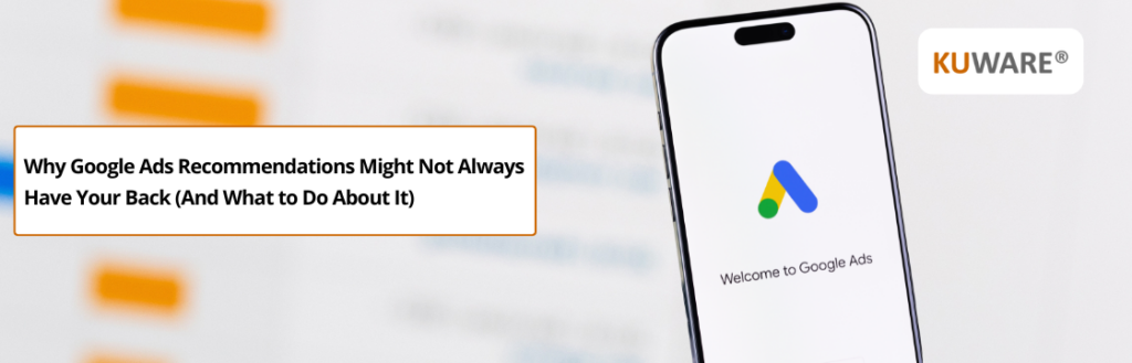 Google Ads Recommendations May Not Have Your Back | Kuware